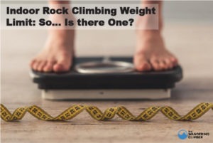 Indoor Rock Climbing Weight Limit ~ Is there a Weight Limit?